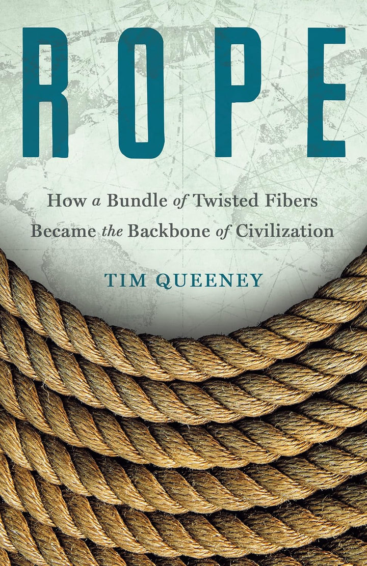 Rope: How a Bundle of Twisted Fibers Became the Backbone of Civilizati ...